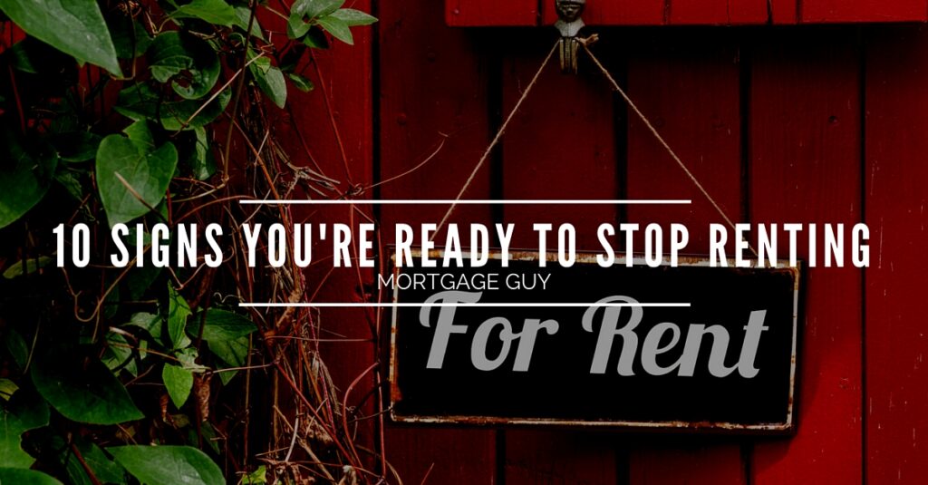 10 Signs You’re Ready To Stop Renting - Mortgage Guy